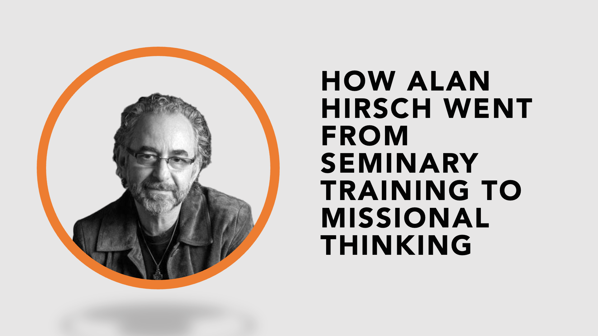 How Alan Hirsch Went From Seminary Training to Missional Thinking ...